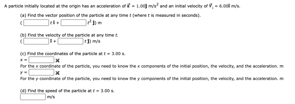 SOLVED: A particle initially located at the origin has an acceleration of a = 1.00Äµ m/s^2 and ...