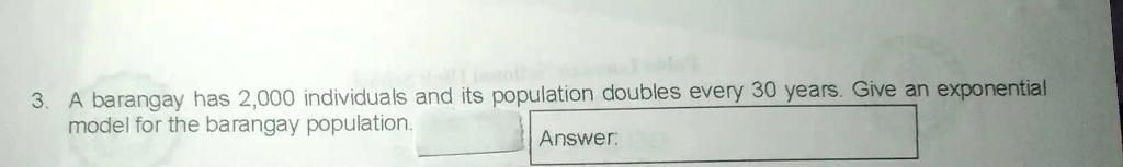 SOLVED: A barangay has 2,000 individuals and its population doubles every 30 years Give an ...