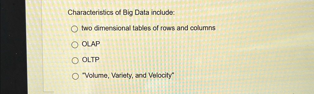 SOLVED: Characteristics of Big Data include: two dimensional tables of ...