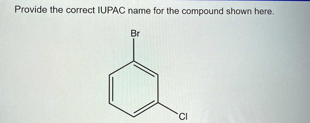Provide the correct IUPAC name for the compound shown here. Br Cl