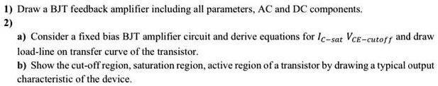 SOLVED: Texts: 1) Draw a BJT feedback amplifier, including all parameters. AC and DC components ...