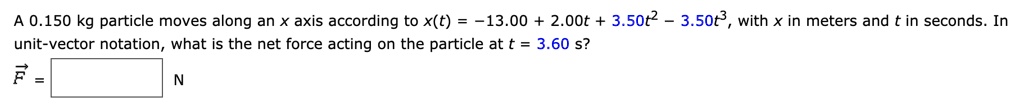 SOLVED: A 0.150 kg particle moves along an x axis according to x(t) -13 ...