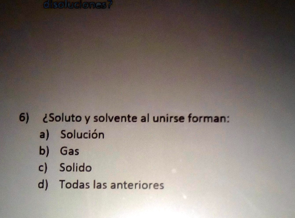 SOLVED: soluto y solvente al unirse forman?a.solucion .b.gas.c.solido.d ...