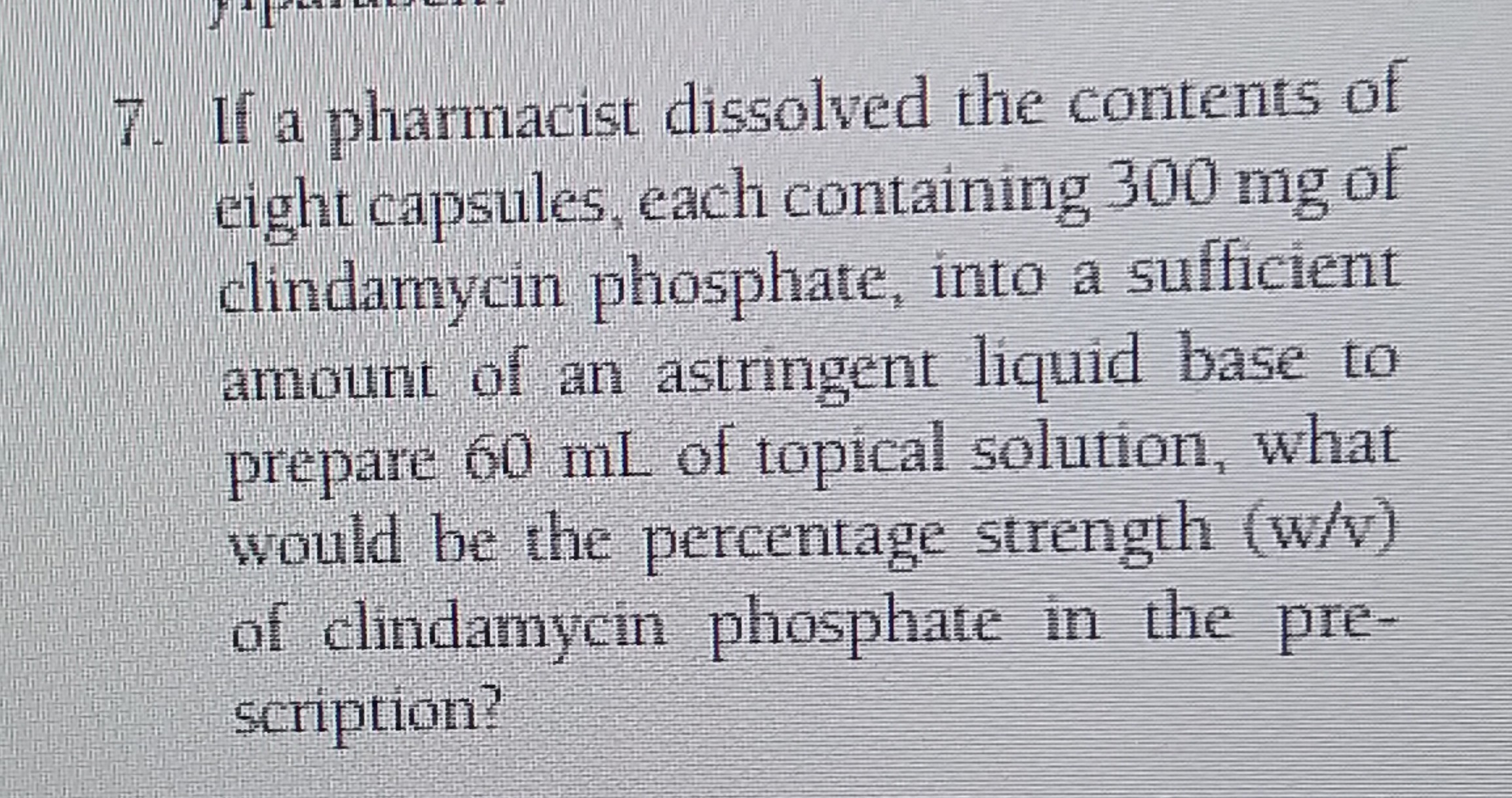 7. If a pharmacist dissolved the contents of eight capsules, each ...