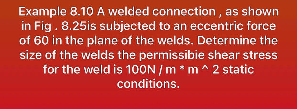 Example 8.10: Welded Connection Subjected to Eccentric Force A welded ...