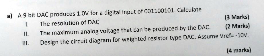 SOLVED: A 9-bit DAC produces 1.0V for a digital input of 001100101. Calculate (3 marks): I. The ...
