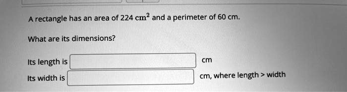 SOLVED: A rectangle has an area of 224 cm2 and perimeter of 60 cm What are its dimensions? Its ...
