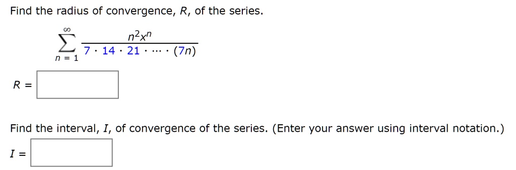 SOLVED: Find the radius of convergence, R, of the series. n2xn 7 . 14 21 n = 1 (Zn) R Find the ...