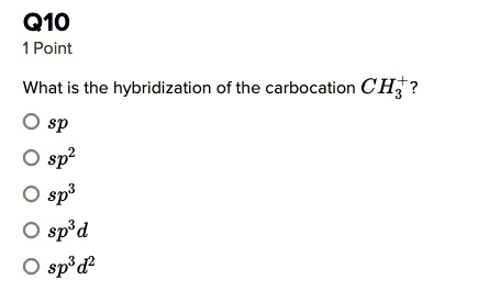 SOLVED: Q10 1 Point What is the hybridization of the carbocation CHz ...