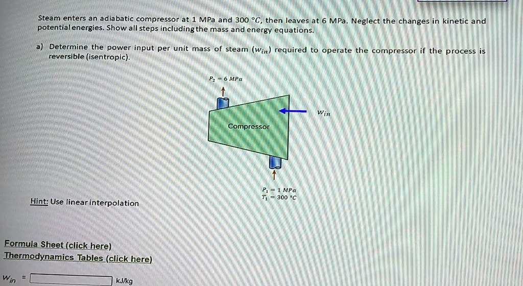 SOLVED: Steam enters an adiabatic compressor at 1 MPa and 300 Â°C, then leaves at 6 MPa. Neglect ...