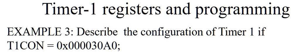 Timer-1 registers and programming EXAMPLE 3: Describe the configuration of Timer 1 if T1CON ...