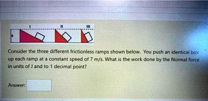 SOLVED: Consider the three different frictionless ramps shown below: You push an identical box ...