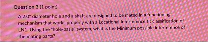 SOLVED: Question 3 (1 point): A 2.0" diameter hole and a shaft are ...