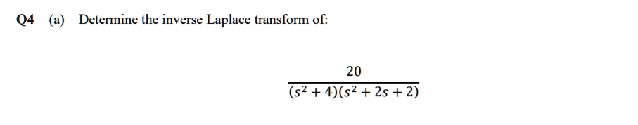 SOLVED: Q4 (a) Determine the inverse Laplace transform of: 20 s2 + 4)(s2 + 2s + 2)