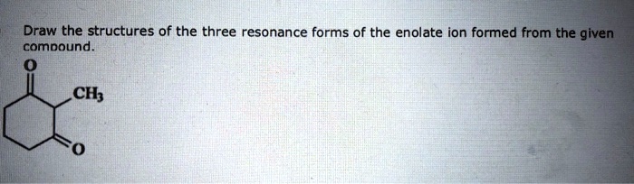 SOLVED: Draw the structures of the three resonance forms of the enolate ion formed from the ...