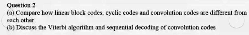 Solved Question 2 A Compare How Linear Block Codes Cyclic Codes And Convolution Codes Are