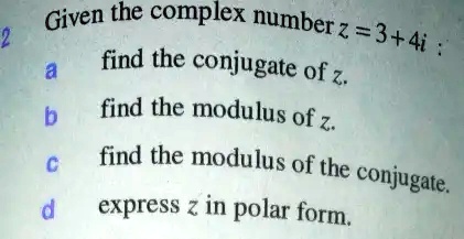 SOLVED: Given the complex number - =3+4i find the conjugate of z find the modulus of find the ...