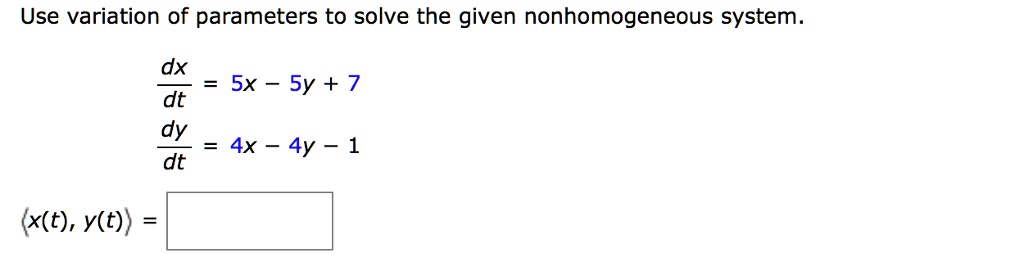 SOLVED: Use variation of parameters to solve the given nonhomogeneous system: dx dt dy dt Sx ...