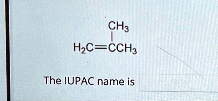 CH3 |H2C=CCH3 The IUPAC name is