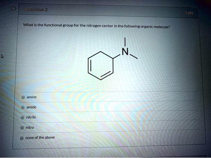 SOLVED: Quastiam 3 What is the functional group for the nitrogen center ...