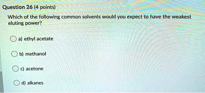SOLVED: Question 26 (4 points) Which of the following common solvents ...