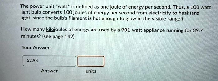 SOLVED: The power unit "watt" is defined as one joule of energy per ...