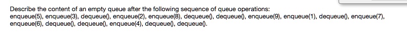 SOLVED: Describe the content of an empty queue after the following sequence of queue operations ...