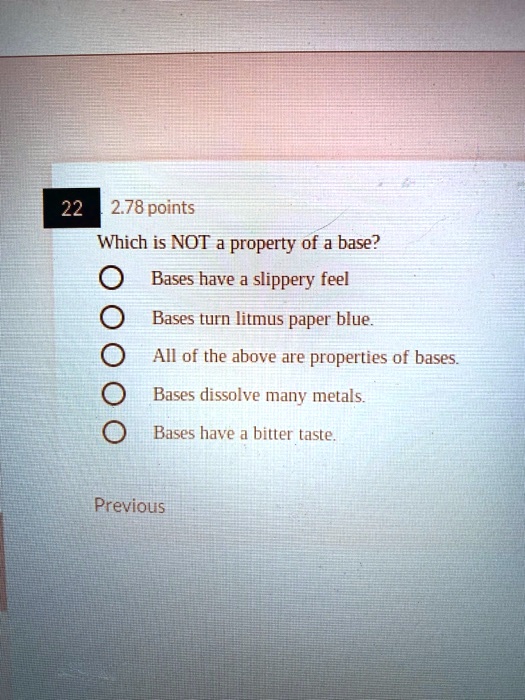 22 2.78 points Which is NOT a property of a base? Bases have a slippery ...