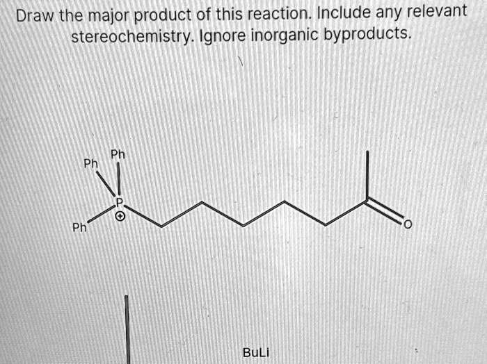 draw the major product of this reaction include any relevant ...