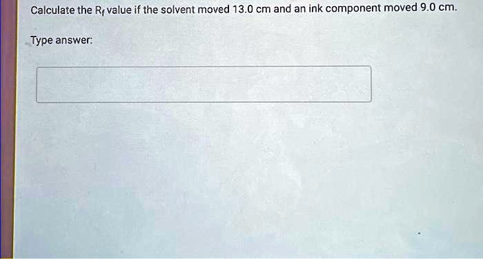 SOLVED: Calculate the Rf value if the solvent moved 13.0 cm and an ink ...