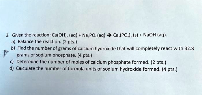 SOLVED: 3. Given the reaction: Ca(OH) (aq) Na,PO.(aq) Ca(PO:)z (s) NaOH (aq): a) Balance the ...