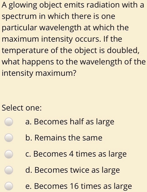 a glowing object emits radiation with a spectrum in which there is one ...