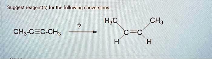 SOLVED: Suggest reagent(s) for the following conversions H3C CH3 CH3-C=C-CH3 H H