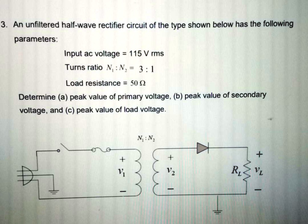 3. An unfiltered half-wave rectifier circuit of the type shown below has the following ...