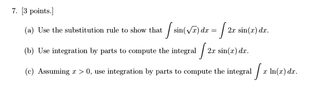 7. [3 points.] (a) Use the substitution rule to show that ∫sin(√(x)) dx = ∫ 2x sin(x) dx. (b ...