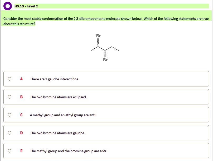 H5.13 - Level 2 Consider the most stable conformation of the 2,3-dibromopentane molecule shown ...