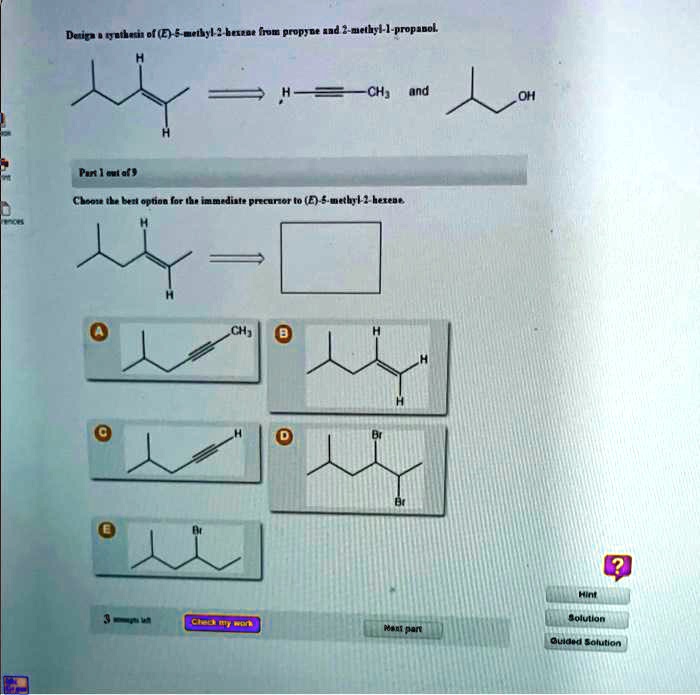 SOLVED: Design a synthesis of (E)-5-methyl-2-hexene from propyne and 2-methyl-1-propanol. Part 1 ...