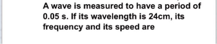 SOLVED: Awave is measured to have a period of 0.05 s.If its wavelength ...