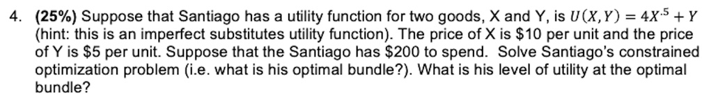 SOLVED: 4. (25%) Suppose that Santiago has a utility function for two ...