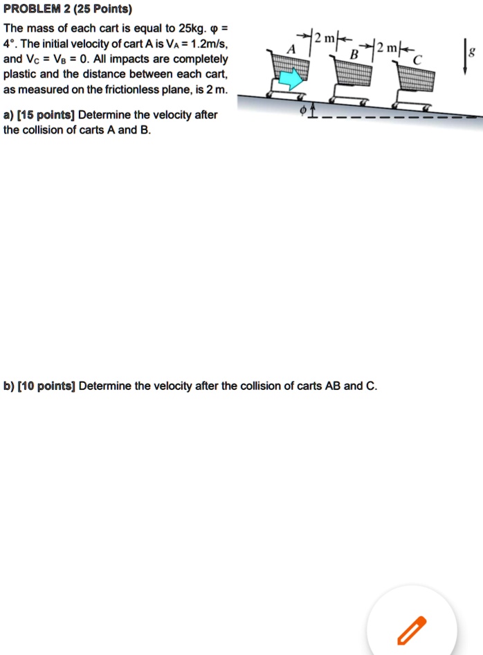 SOLVED: PROBLEM 2 (25 Points) The mass of each cart is equal to 25 kg. The initial velocity of ...