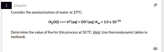 1 10 points Consider the autoionization of water at...