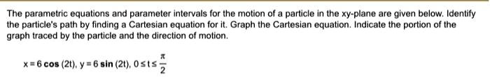 The parametric equations and parameter intervals for the motion of a ...