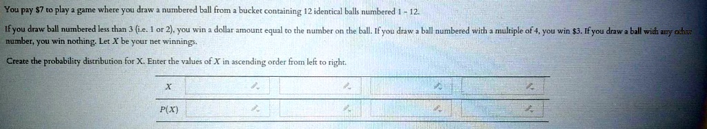 SOLVED: You pay 7 to play a game where you draw a numbered ball from a ...