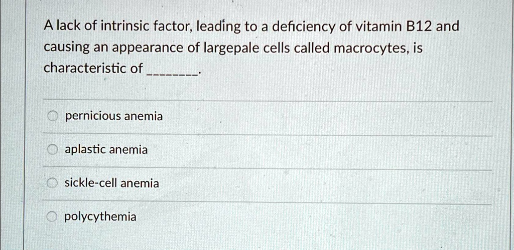 SOLVED: A lack of intrinsic factor, leading to a deficiency of vitamin ...