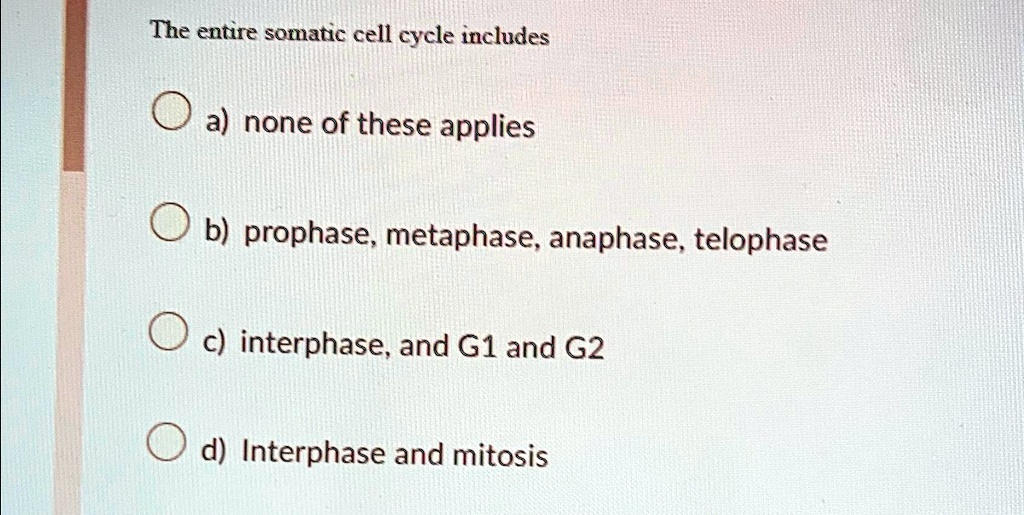 The entire somatic cell cycle includes a) none of these applies b ...