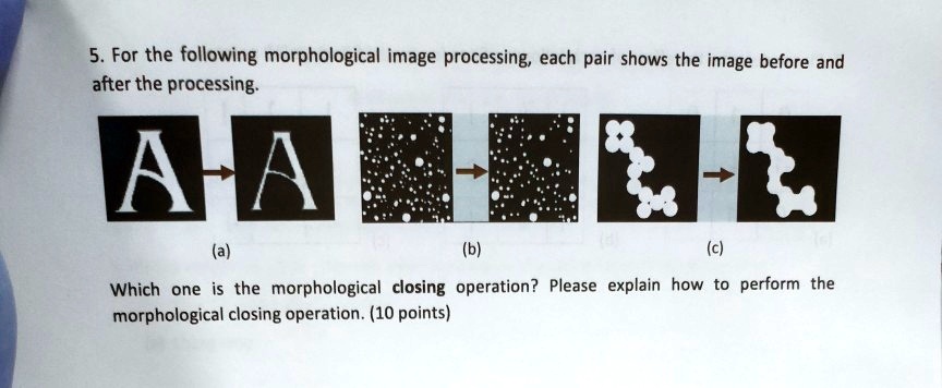 5. For the following morphological image processing, each pair shows the image before and after ...