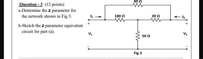 Question - 3 (12 points) a-Determine the z parameter for the network shown in Fig 3. b-Sketch ...