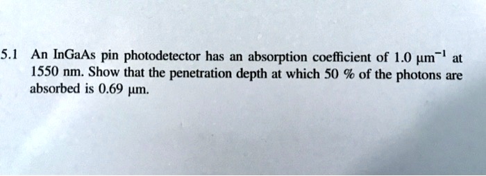 5.1 An InGaAs pin photodetector has an absorption coefficient of 1.0 µm ...