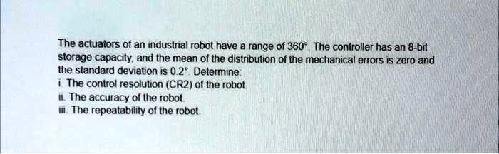 SOLVED: The actuators of an industrial robot have a range of 360The ...