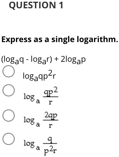 SOLVED: QUESTION 1 Express as a single logarithm: (log(aq) - log(ar ...